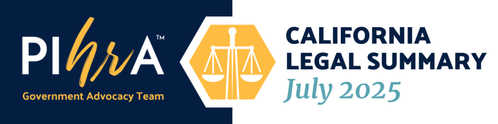 PIHRA Government Advocacy Team California Legal Summary - July 2025
